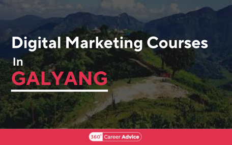 Best Digital Marketing Courses In Galyang - 360CareerAdvice